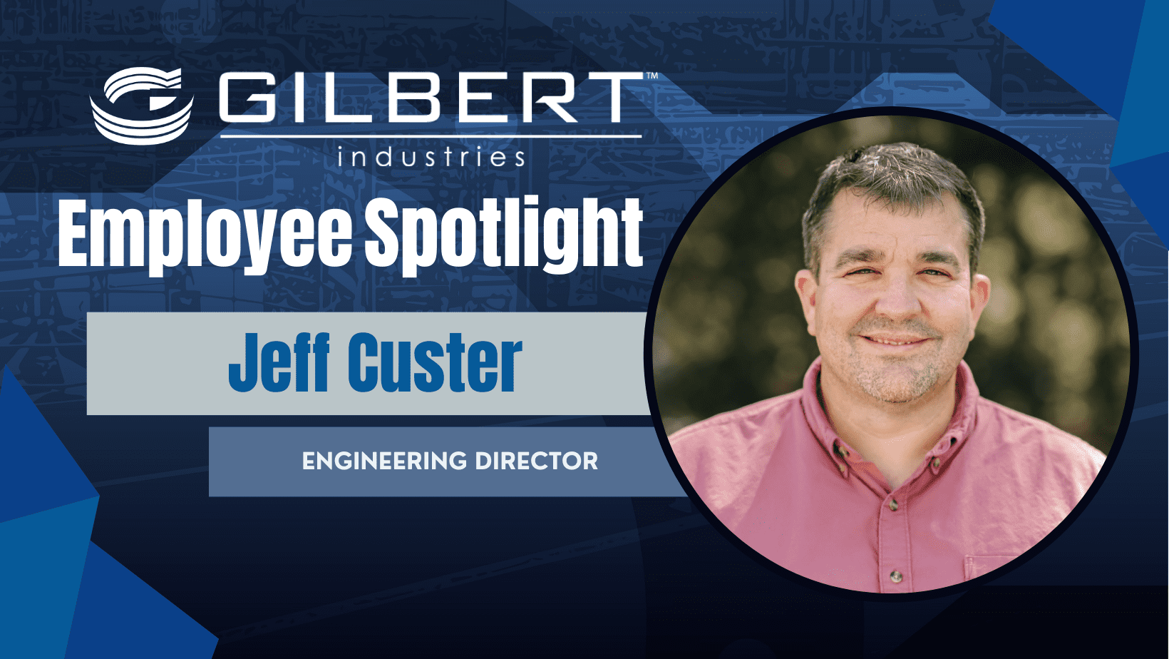 Employee Spotlight: Jeff Custer, Engineering Director - Gilbert Industries